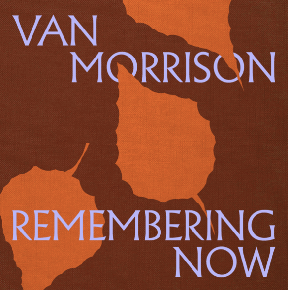 VAN MORRISON – Remembering Now (Virgin Music) – Luminous Dash BE